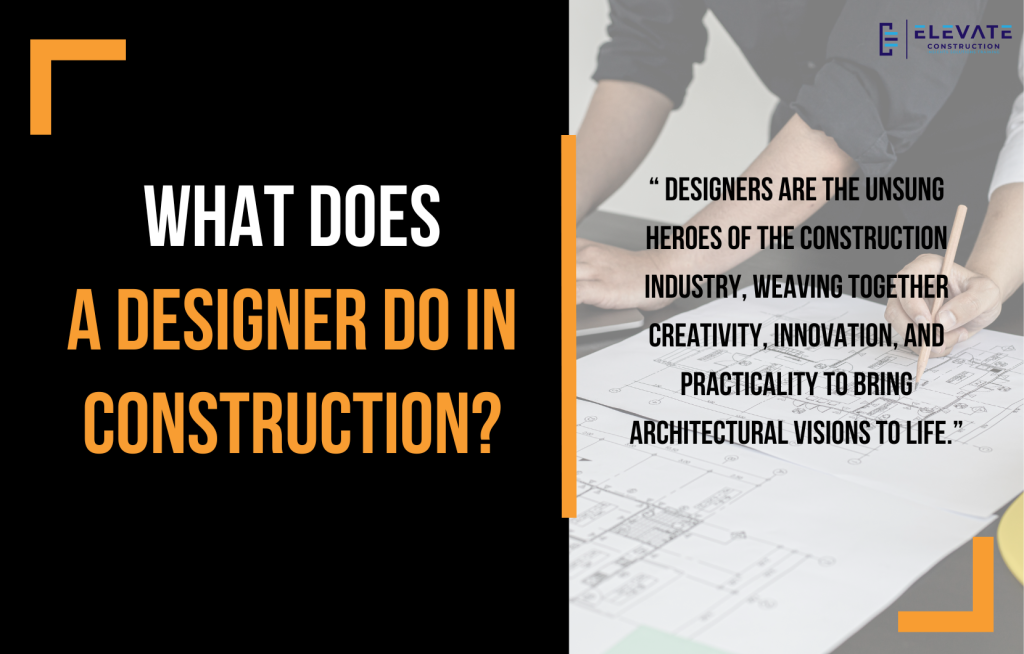 What Does A Designer Do In Construction? - Elevate Constructionist