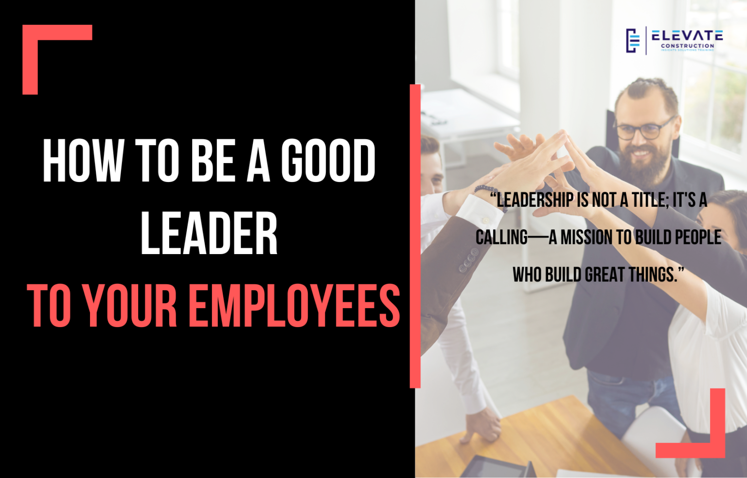 How To Be A Good Leader To Your Employees - Elevate Constructionist