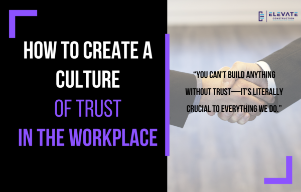 How To Create A Culture Of Trust In The Workplace - Elevate Constructionist