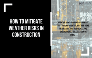 How To Mitigate Weather Risks In Construction - Elevate Constructionist
