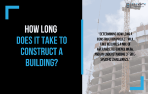 How Long Does It Take To Construct A Building? - Elevate Constructionist